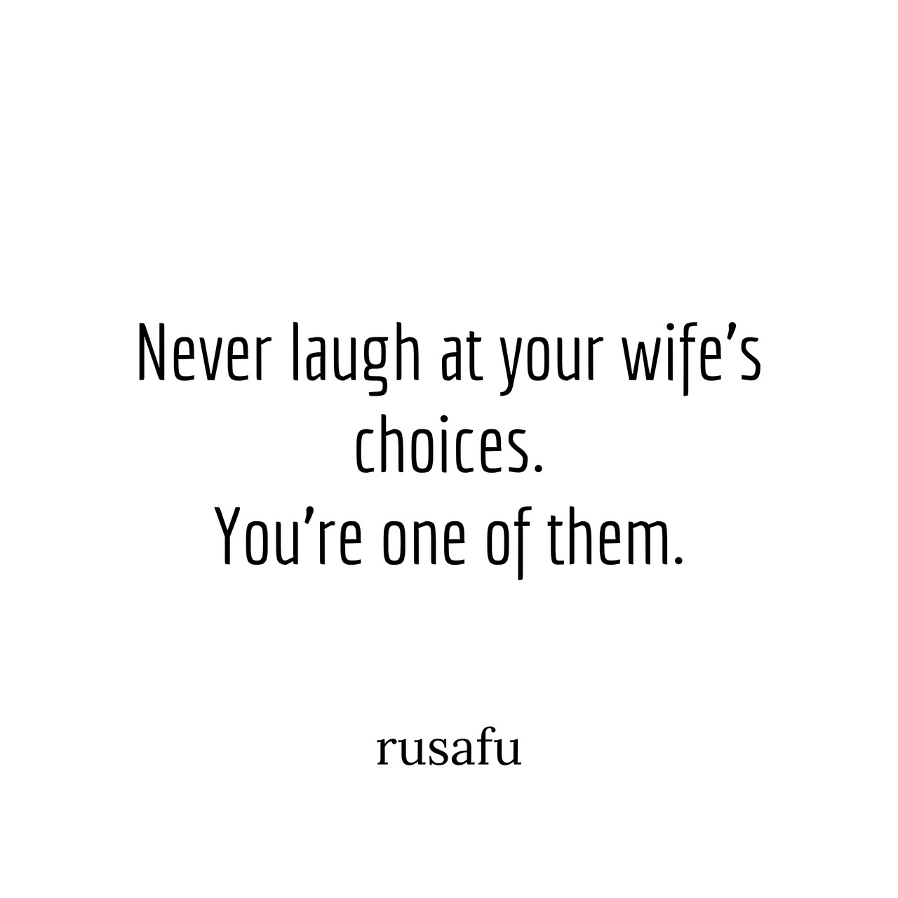 Never Laugh At Your Wifes Choices Youre One Of Rusafu Rude Sarcastic Funny Thoughts